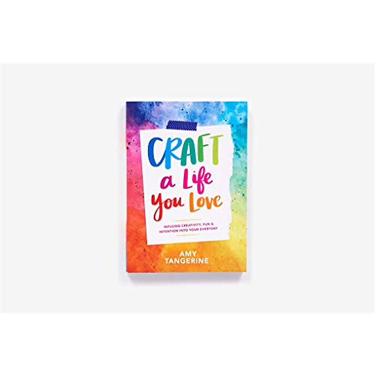 Craft a Life You Love: Infusing Creativity, Fun & Intention into Your Everyday