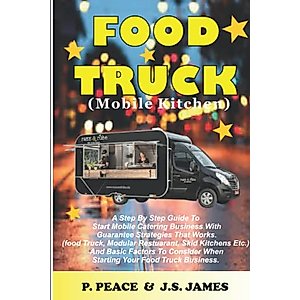 FOOD TRUCK BUSINESS (MOBILE KITCHEN): A step by step guide to start mobile catering business with guarantee strategies. (food truck, modular Restaurant, skid kitchens, etc.) And basic factors.