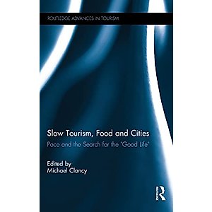 Slow Tourism, Food and Cities: Pace and the Search for the "Good Life" (Routledge Advances in Tourism)