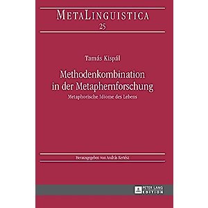 Methodenkombination in der Metaphernforschung: Metaphorische Idiome des Lebens (Metalinguistica) (German Edition)