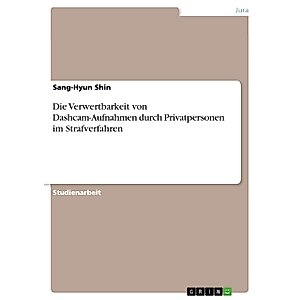Die Verwertbarkeit von Dashcam-Aufnahmen durch Privatpersonen im Strafverfahren (German Edition)