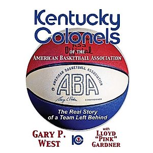Kentucky Colonels of the American Basketball Association: The Real Story of a Team Left Behind