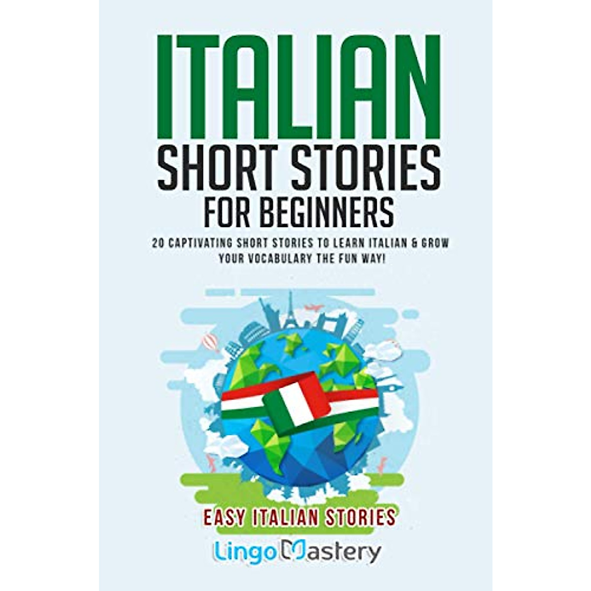 Italian Short Stories for Beginners: 20 Captivating Short Stories to Learn Italian & Grow Your Vocabulary the Fun Way! (Easy Italian Stories)