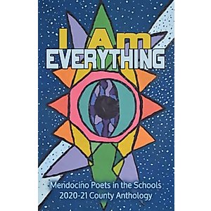 I Am Everything: Mendocino County Youth Poetry Anthology 2020-21 (Mendocino County Youth Poetry Anthologies)