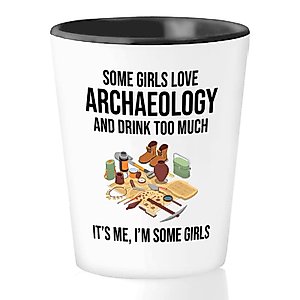 Flairy Land Archaeologist Shot Glass 1.5oz - Some girls love archeology - Archaeology Excavating Paleontology History Teacher Prehistory Dinosaur Human Evolution Egyptology