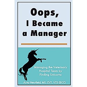 Oops, I Became a Manager: Managing the Veterinary Hospital Team by Finding Unicorns (The Oops Management Series)
