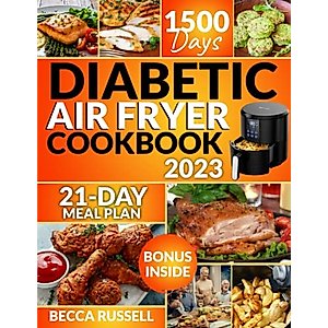 Diabetic Air Fryer Cookbook: 1500 Days of Quick and Easy Recipes to Enjoy Healthy Fried Food with Your Loved Ones Including 21-Day No Stress Meal Plan