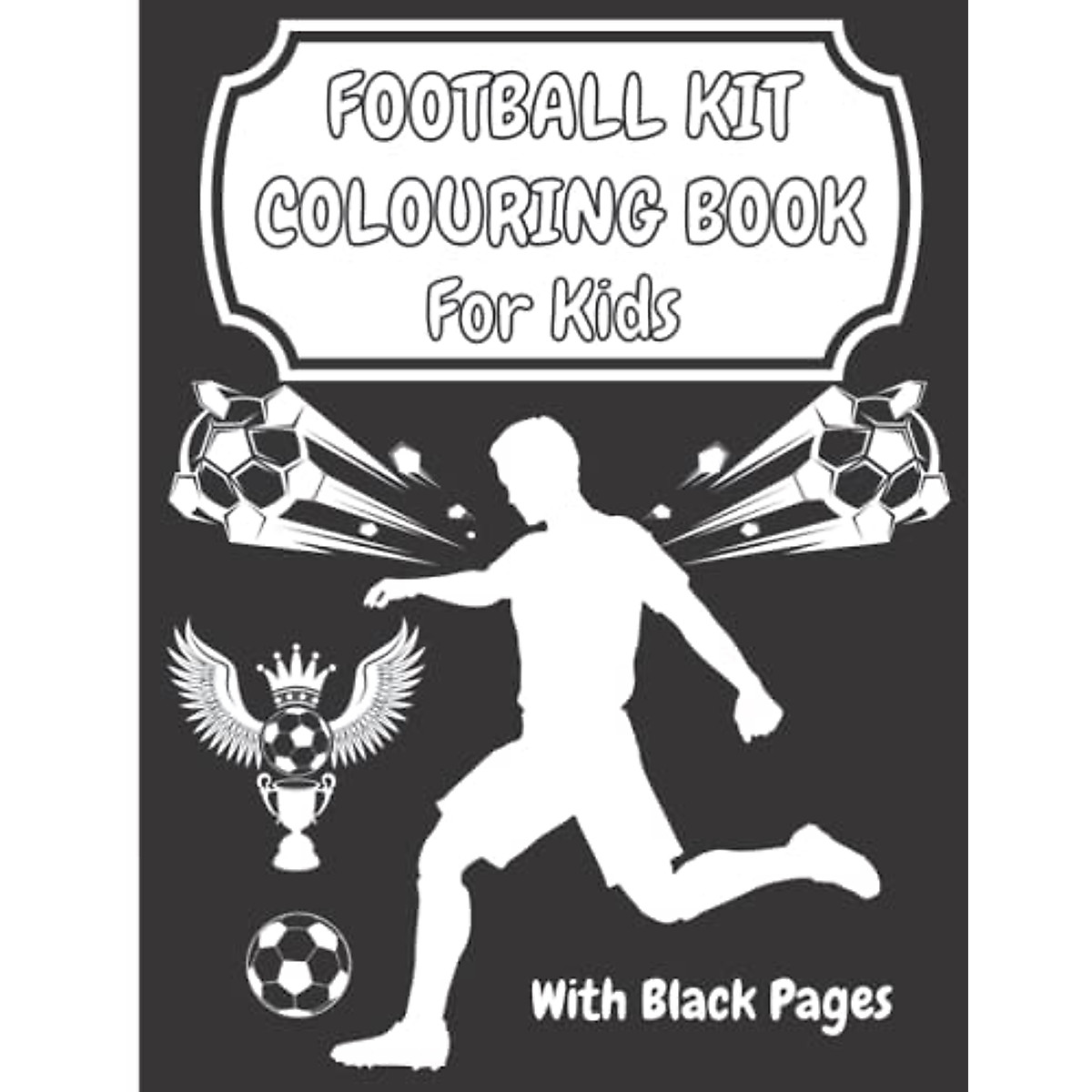 Football Kit Colouring Book For Kids: Colour & Design Your Players Shirts and Kit, With Black Pages for a Different Experience! (Football Gifts for Boys & Girls)
