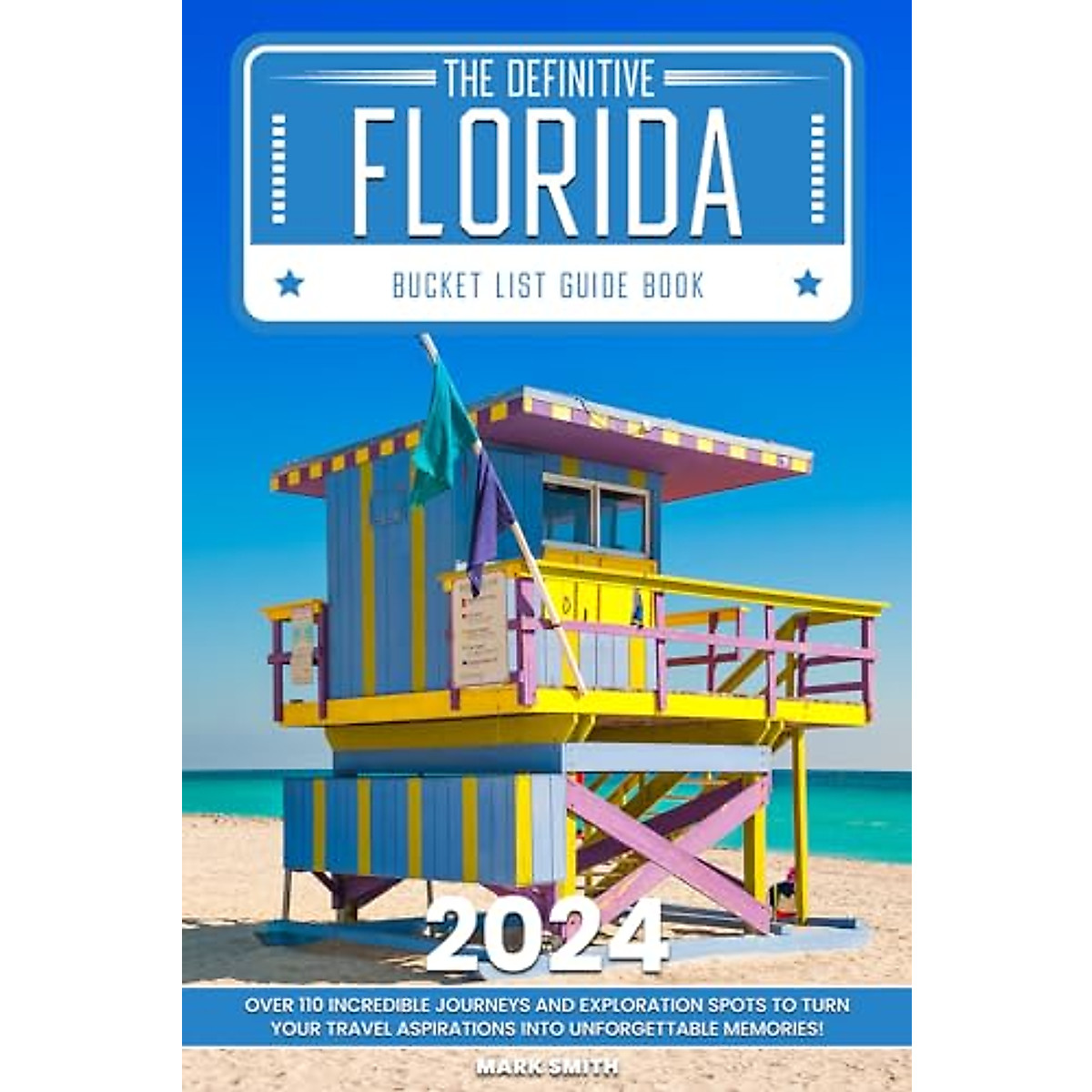 The Definitive Florida Bucket List Guide Book: Over 110 Incredible Journeys and Amazing Spots to Turn Your Travel Aspirations into Unforgettable Memories! | + Florida Map & Journal Log Section