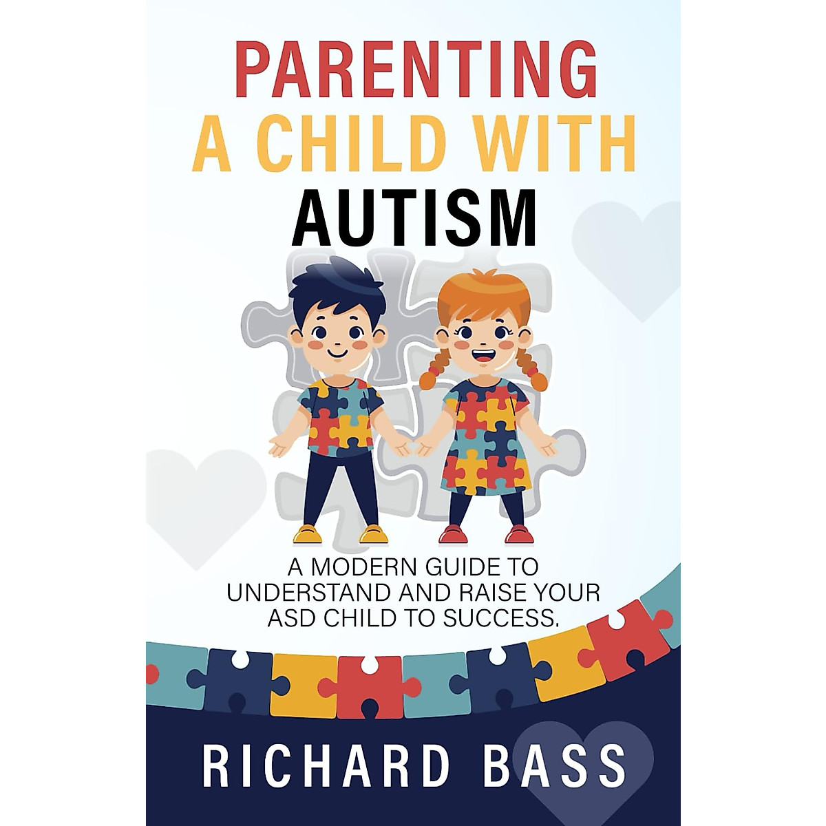 Parenting a Child with Autism: A Modern Guide to Understand and Raise your ASD Child to Success (Successful Parenting)