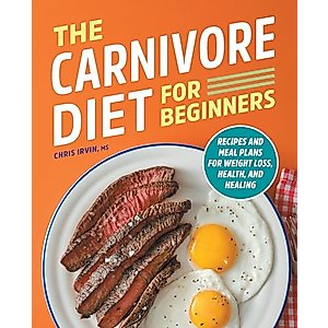 The Carnivore Diet for Beginners: Recipes and Meal Plans for Weight Loss, Health, and Healing
