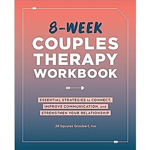 8-Week Couples Therapy Workbook: Essential Strategies to Connect, Improve Communication, and Strengthen Your Relationship