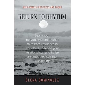 Return to Rhythm: Learn Your Nervous System Rhythm to Restore Resilience in Your Body, Deepen Your Relationships, and Ignite an Embodied Spiritual Awakening
