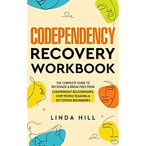 Codependency Recovery Workbook: The Complete Guide to Recognize & Break Free from Codependent Relationships, Stop People Pleasing and Set Strong ... and Recover from Unhealthy Relationships)