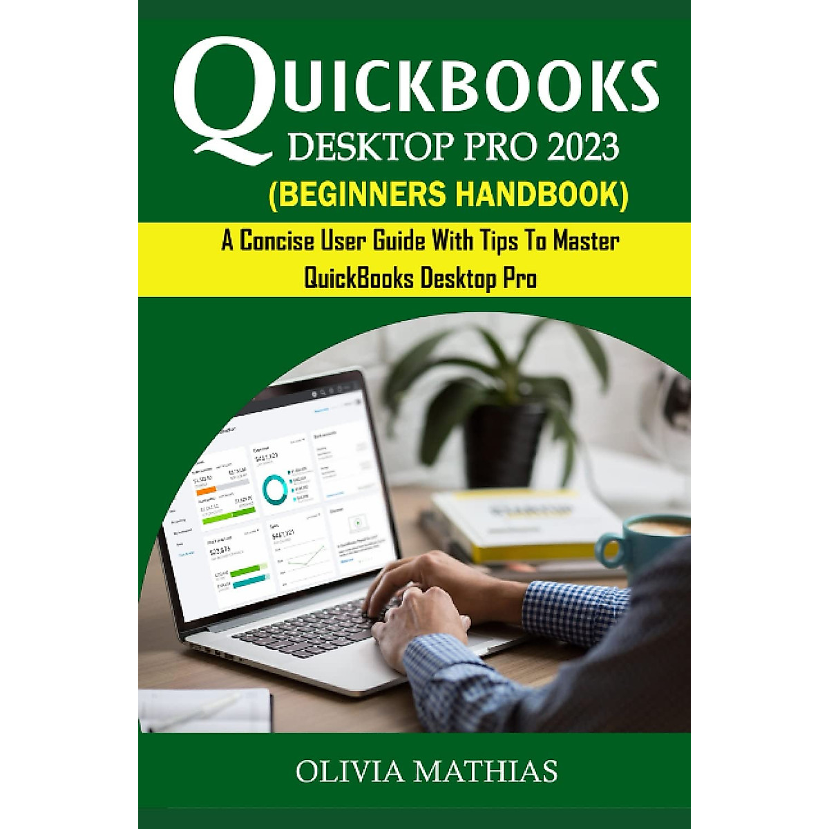 QUICKBOOKS DESKTOP PRO 2023 BEGINNERS HANDBOOK: A Concise User Guide With Tips To Master QuickBooks Desktop Pro (QuickBooks Mastery)