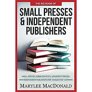 The Big Book of Small Presses and Independent Publishers: Small Presses, book contests, university presses, and independent publishers for unagented authors