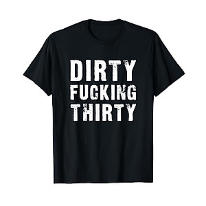 Dirty Fucking Thirty - Funny T-Shirt
