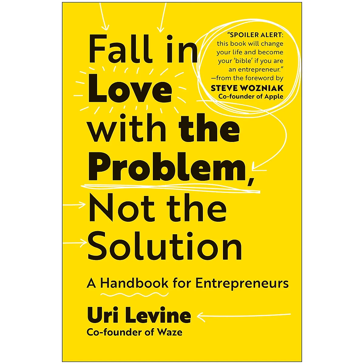 Fall in Love with the Problem, Not the Solution: A Handbook for Entrepreneurs