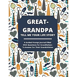 Great-Grandpa Tell Me Your Life Story: A Guided Journal Filled With Questions For Great Grandfathers To Answer For Their Great Grandchildren