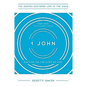 1 John: Relying on the Love of God, Study Guide with Leader's Notes (The Gospel-Centered Life in the Bible)