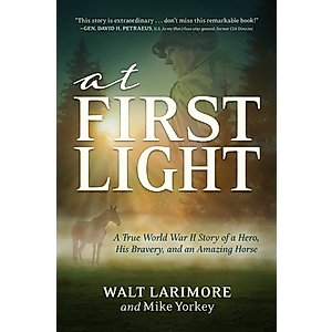 At First Light: A True World War II Story of a Hero, His Bravery, and an Amazing Horse