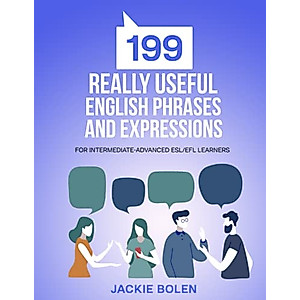 199 Really Useful English Phrases and Expressions: For Intermediate-Advanced ESL/EFL Learners (Beginner English Dialogues, Vocabulary & Expressions)