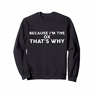 Because I'm The OX That's Why Design OXS Sweatshirt