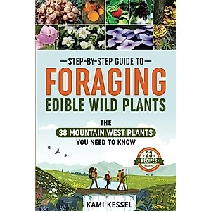 Step-by-Step Guide to Foraging Edible Wild Plants: The 38 Mountain West Plants You Need to Know (Heal Burnout Books for Health, Wellbeing, and Fun)