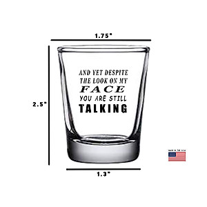 Rogue River Tactical Funny Shot Glass And Yet Despite the Look on My Face You Are Still Talking Gag Gift Sarcastic Joke