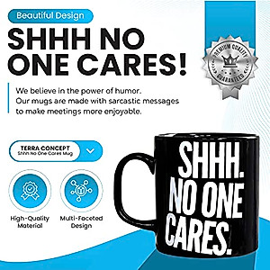 Terra Concept Shhh No One Cares Mug - Funny Coffee Mug Ceramic - Novelty Gifts, Funny Gifts for Men (11 Oz Black)