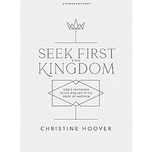 Seek First the Kingdom - Bible Study Book: God’s Invitation to Life and Joy in the Book of Matthew