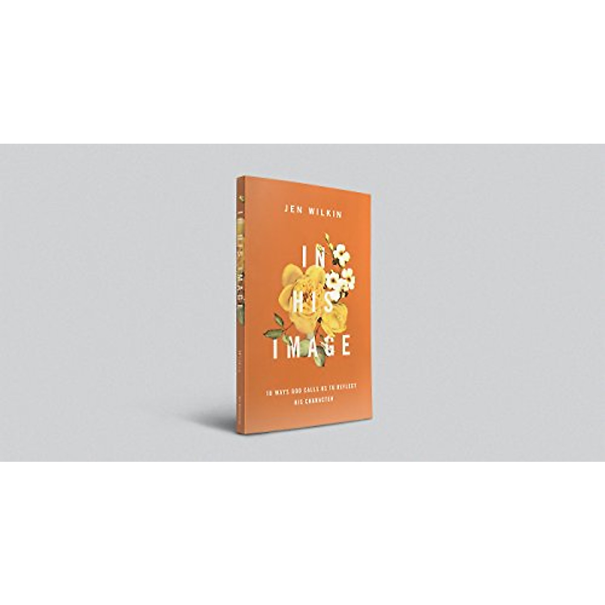 In His Image: 10 Ways God Calls Us to Reflect His Character