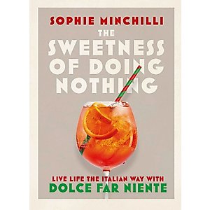 The Sweetness of Doing Nothing: Live Life the Italian Way with Dolce Far Niente