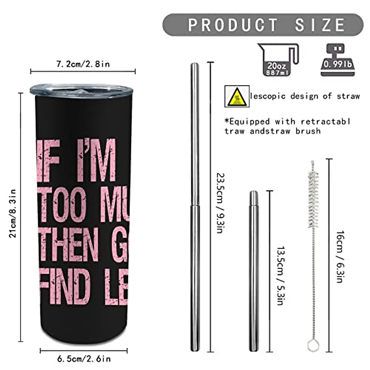 20 oz Water Bottle Confident Statement Coffee Mug, If I'm Too Much Then Go Find Less Stainless Steel Cups with Lid and Straw Travel Coffee Cups Personalized Thermo Coffee Travel Mugs Gifts for Women