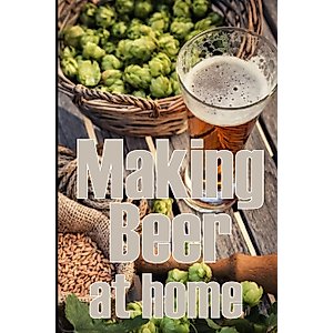 Making Beer at Home: A Step-by-Step Guide to Making Lager, Ale, Porter, and Stout Amazing Gift Idea for Beer Lover