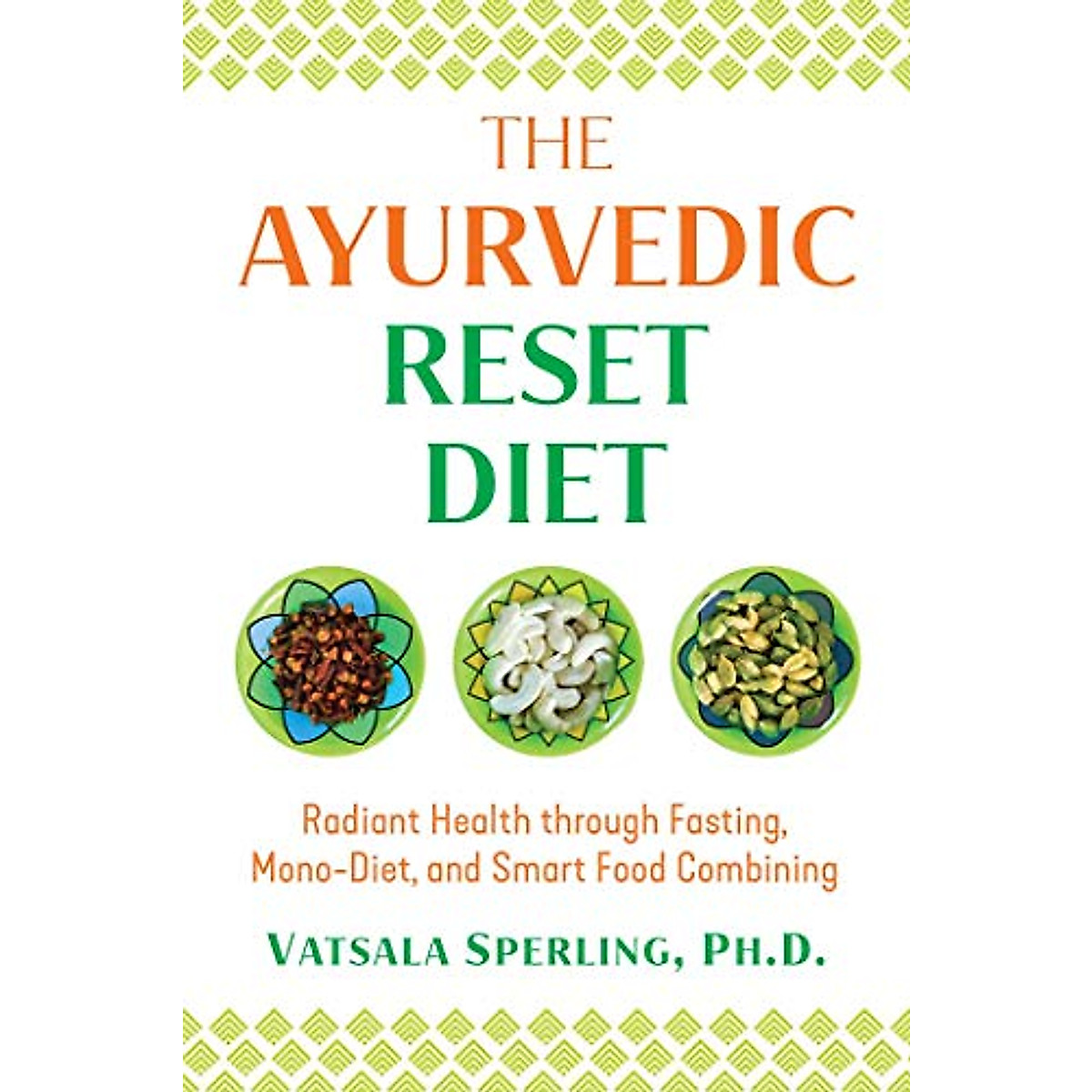 The Ayurvedic Reset Diet: Radiant Health through Fasting, Mono-Diet, and Smart Food Combining