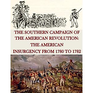 The Southern Campaign of the American Revolution: The American Insurgency from 1780 to 1782