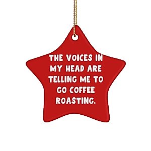Inspire Coffee Roasting Star Ornament, The Voices in My Head are Telling Me to Go., Gifts for Friends, Present from , for Coffee Roasting