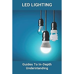 LED Lighting: Guides To In-Depth Understanding
