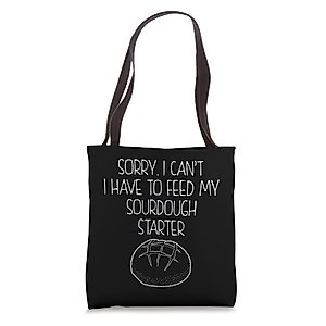 Sorry, I Cant I Have To Feed My Sourdough Starter Baker Tote Bag
