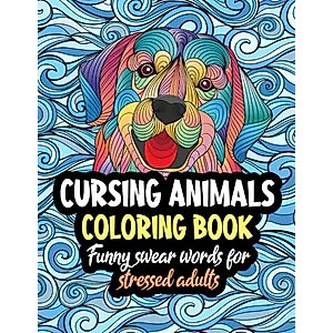 Cursing Animals Coloring Book. Funny Swear Words for Stressed Adults: 50 Beautiful Animal Patterns with Swear Words for Fun and Stress Relief. This ... and Irreverent Friend. Color & Cuss!