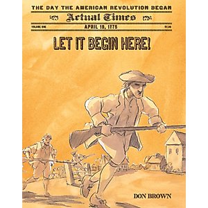 Let It Begin Here!: April 19, 1775: The Day the American Revolution Began (Actual Times)