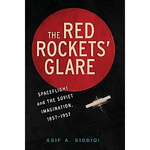 The Red Rockets' Glare: Spaceflight and the Russian Imagination, 1857–1957 (Cambridge Centennial of Flight)