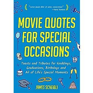 Movie Quotes for Special Occasions: Toasts and Tributes for Weddings, Graduations, Birthdays and All of Life's Special Moments