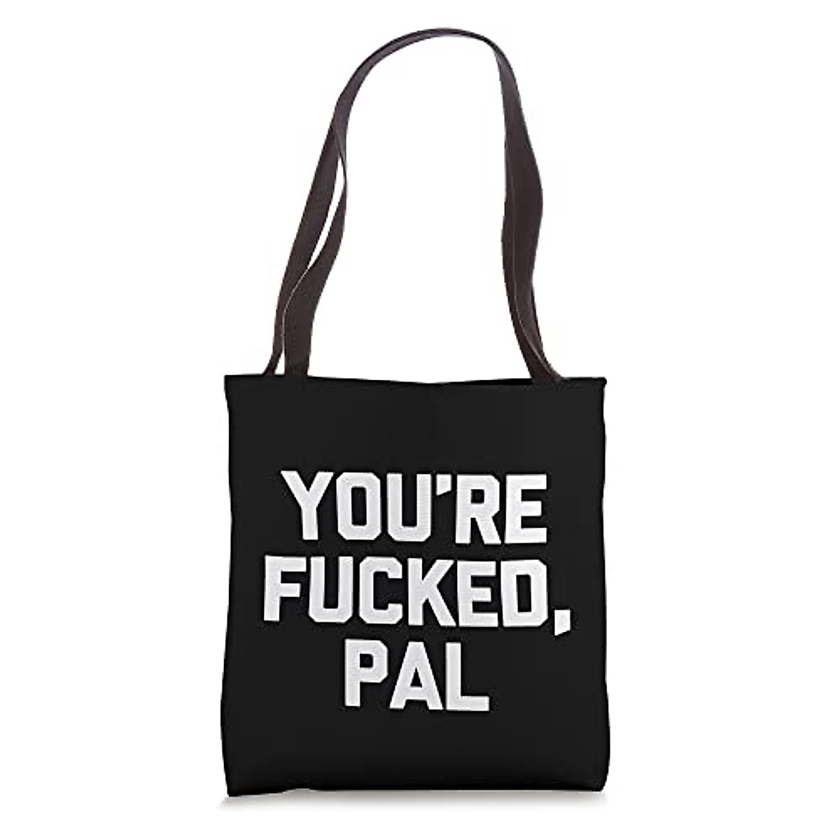 You're Fucked, Pal -Funny Saying Sarcastic Cute Cool Novelty Tote Bag