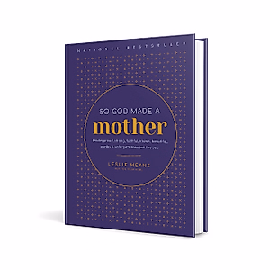 So God Made a Mother: Tender, Proud, Strong, Faithful, Known, Beautiful, Worthy, and Unforgettable--Just Like You