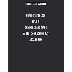 UNITED STATES CODE TITLE 15 COMMERCE AND TRADE §§ 1601-2089 VOLUME 5/7 2022 EDITION