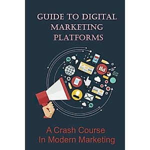 Guide To Digital Marketing Platforms: A Crash Course In Modern Marketing: What Is The Best Online Marketing?