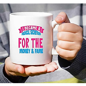 -motivational Medical Secretary Gift, Great for a Daughter's Birthday I Became a Medical Secretary for the Money and Fame, 11 Oz White Ceramic Coffee Mug