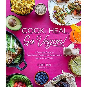 Cook. Heal. Go Vegan!: A Delicious Guide to Plant-Based Cooking for Better Health and a Better World